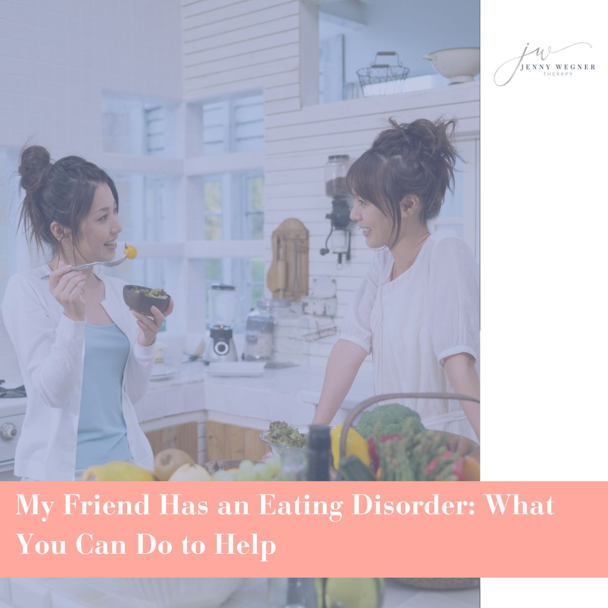 My Friend Has an Eating Disorder: What You Can Do to Help